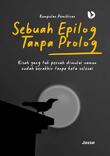 Sebuah epilog Tanpa Prolog; Kisah Yang Tak Pernah Dimulai Namun Sudah Berakhir Tanpa Kata ...